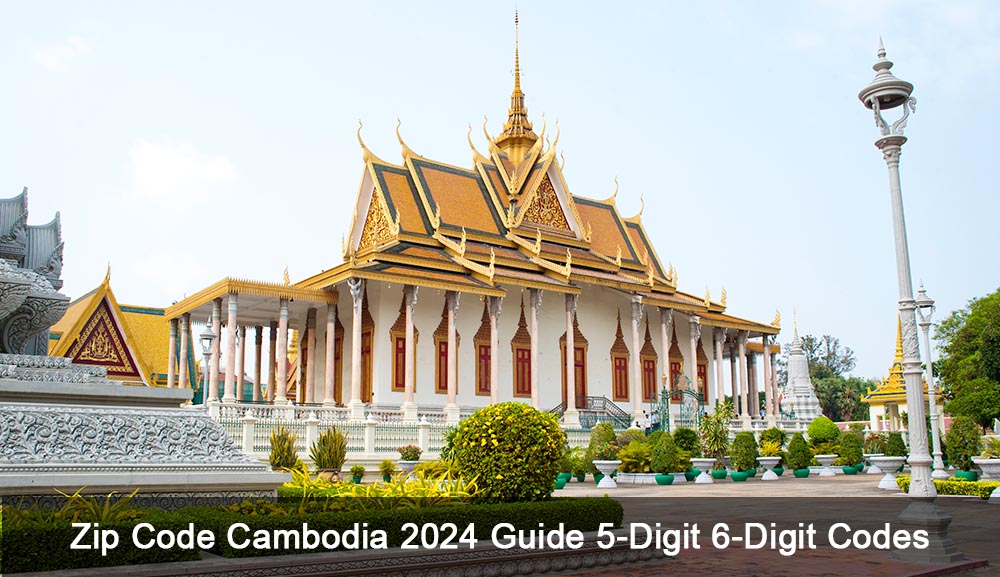Zip Code Cambodia: 2024 Guide to 5-Digit & 6-Digit Codes